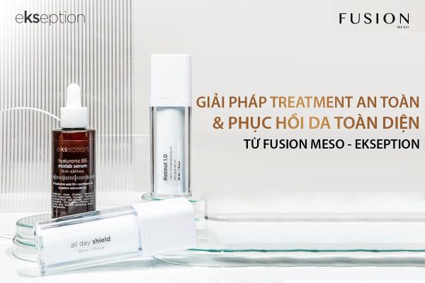 GIẢI PHÁP TREATMENT AN TOÀN & PHỤC HỒI DA TOÀN DIỆN TỪ FUSION MESO ...